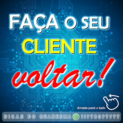 Dicas do Quaresma!: Faça o seu Cliente voltar!