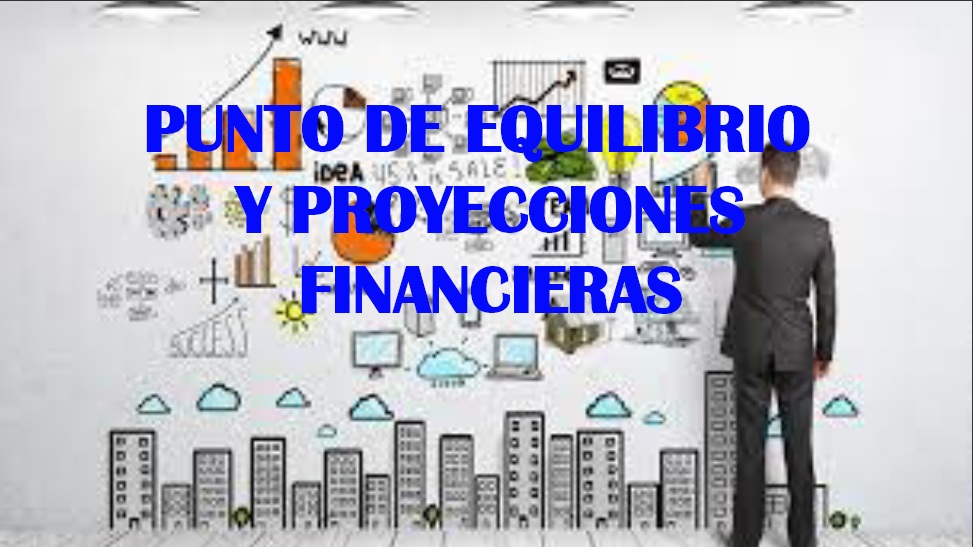 PUNTO DE EQUILIBRIO Y PROYECCIONES FINANCIERAS
