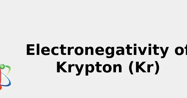Electronegativity of Krypton (Kr) [& Uses, Discovery, Sources ... 2022