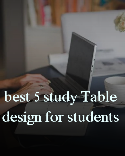 5 best study table designs for students in 2021