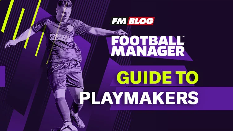 All You need to know about Playmakers in Football Manager | FM Blog | FM24