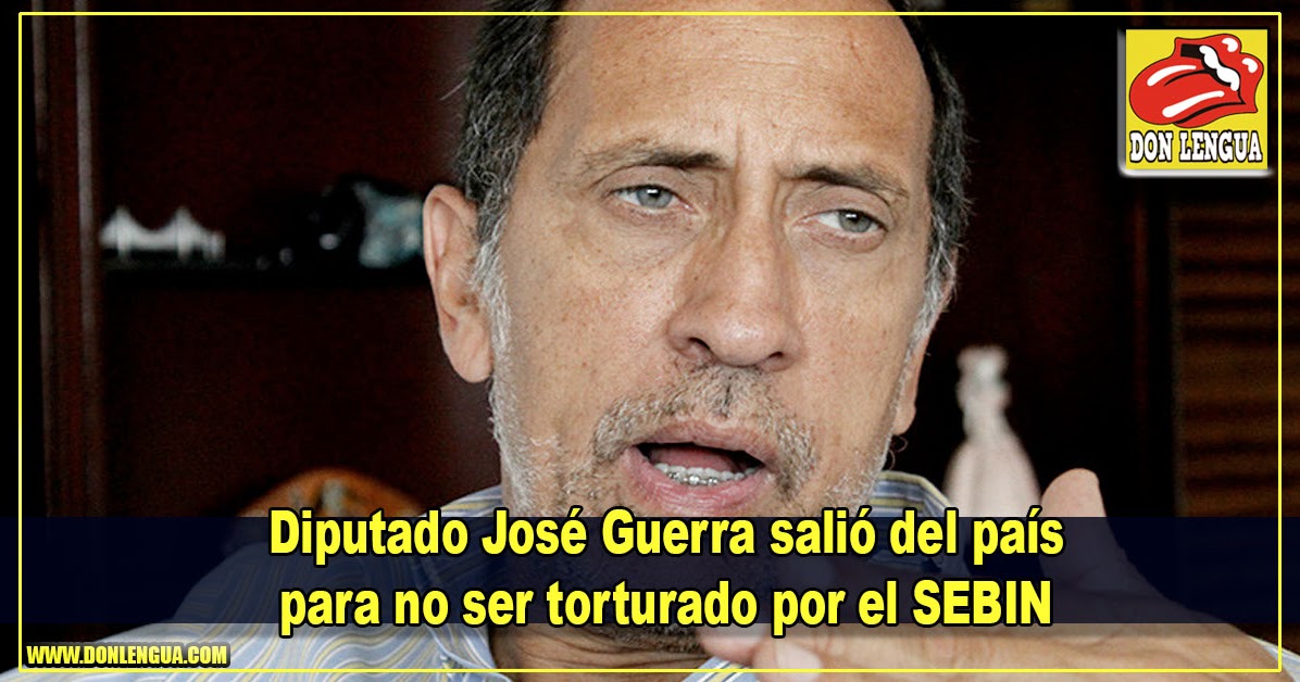 Diputado José Guerra salió del país para no ser torturado por el SEBIN ...