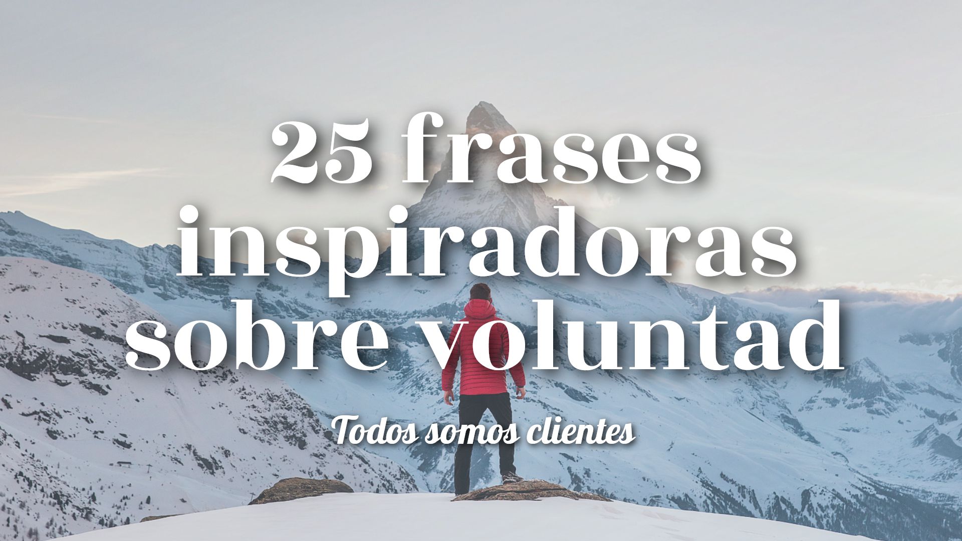 Todos Somos Clientes: 25 Frases Inspiradoras sobre Voluntad
