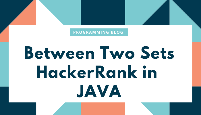 Between Two Sets Hackerrank Solution In Java With Explanation Between Two Sets Hackerrank Solution In Java With Explanation