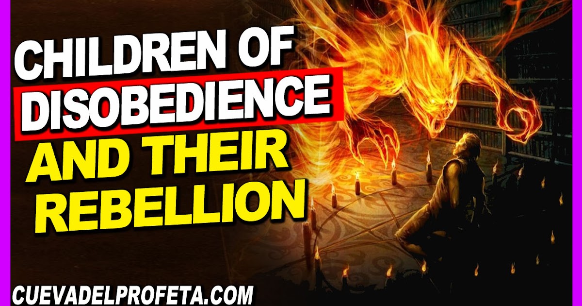 The children of disobedience and their rebellion | Mensajes de William ...