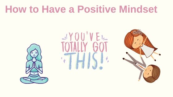 How to Have a Positive Mindset: 10 Steps to Success