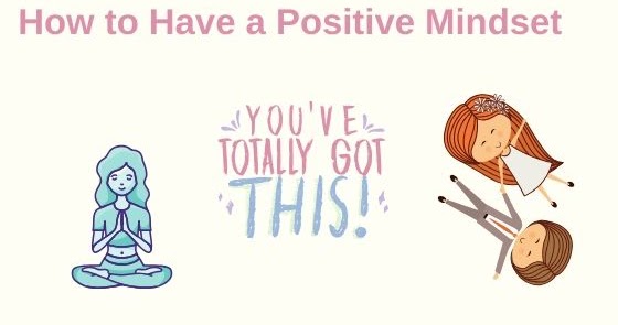 How to Have a Positive Mindset: 10 Steps to Success