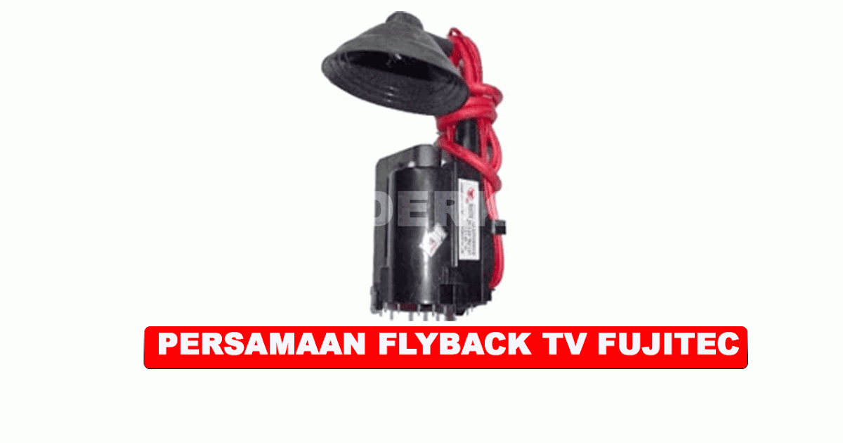 √PERSAMAAN FLYBACK TV FUJITEC BESERTA DATA PIN - solderku