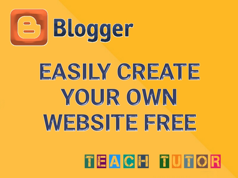 Easily create your own website free using blogger. - Teach Tutor