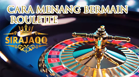 TIPS & TRIK AGAR MENANG BERMAIN ROULETTE By SIRAJAQQ
