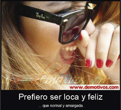 Desmotivaciones de Amor: Prefiero ser Loca y Feliz que Normal y Amargada.