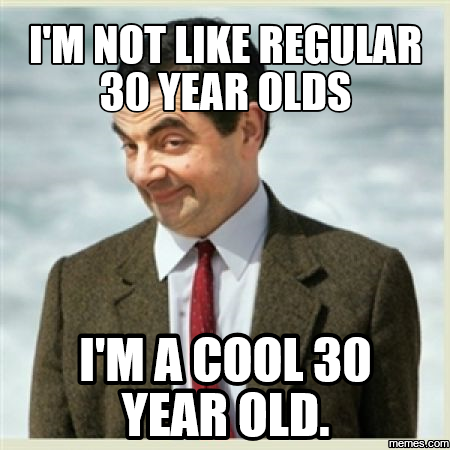 Annnnd the 30's are basically here