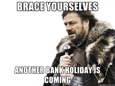 Brace yourselves, there’s another bank holiday coming