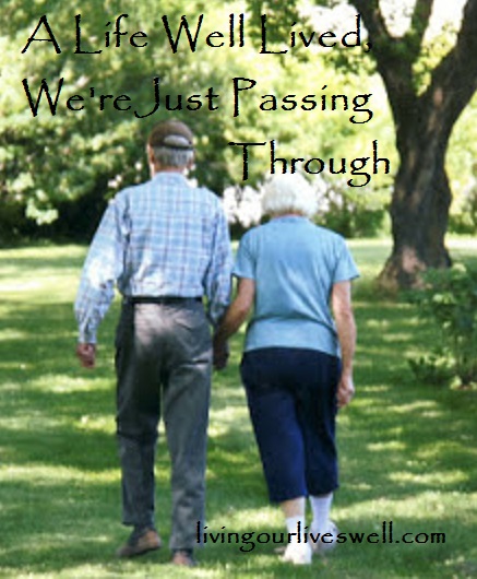Living Our Lives Well: A Life Well Lived; We're Just Passing Through