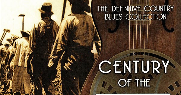 Century Of The Blues: The Definitive Country Blues Collection by ...