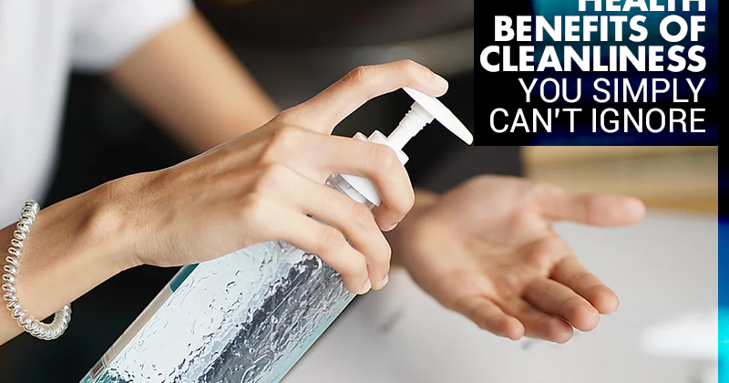 Health Benefits of Cleanliness You Simply Can’t Ignore