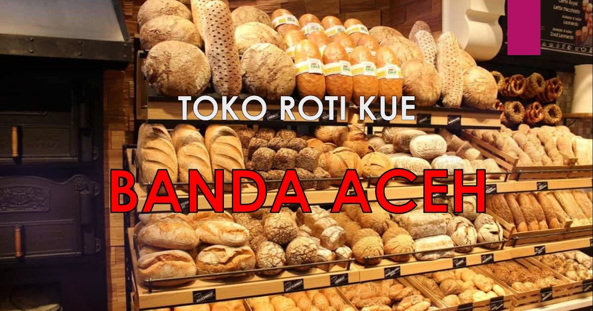 Toko Roti dan Kue Terbaik di Banda Aceh - Toko Roti Kue Terbaik