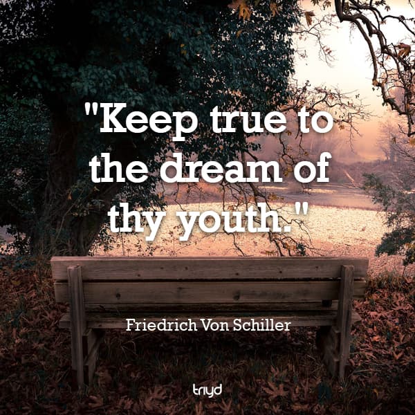 Friedrich Von Schiller Quote: "Keep true to the dream of thy youth."