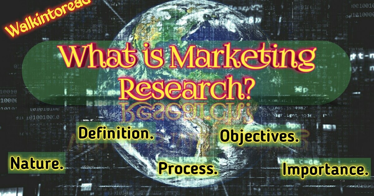 Marketing research: Definition, Nature, Process, Objectives, Importance.