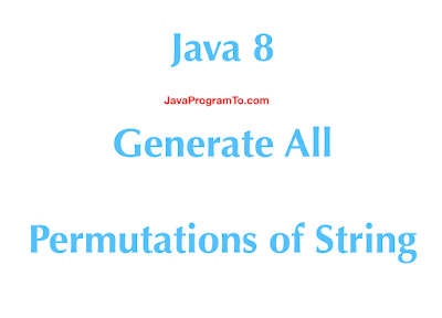 Java 8 - Generate All Permutations of String | JavaProgramTo.com