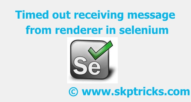Timed Out Receiving Message From Renderer In Selenium Skptricks