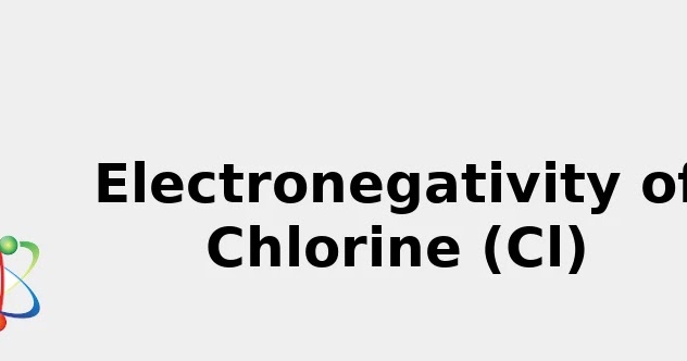 2022: ☢️ Electronegativity of Chlorine (Cl) [& Uses, Discovery, Sources ...