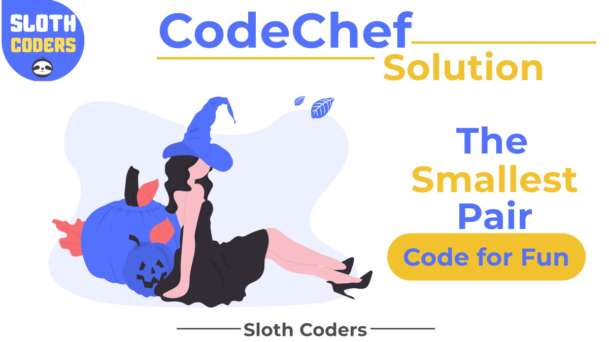 The Smallest Pair - CodeChef Solution - Sloth Coders The Smallest Pair - CodeChef Solution - Sloth Coders