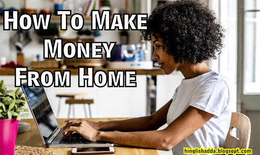 How To Make Money From Home : Best 20 Ways to Earn Money
