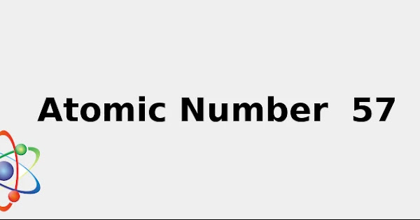 Atomic Number 57 (+ facts: Sources, Uses, Color and more...) 2022