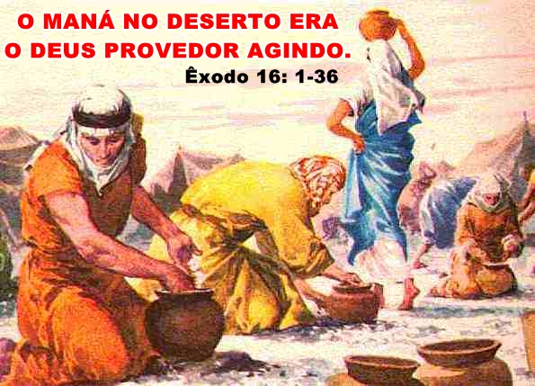 Êxodo 16: 1-36 – O MANÁ NO DESERTO ERA O DEUS PROVEDOR AGINDO. ~ JAMAIS ...