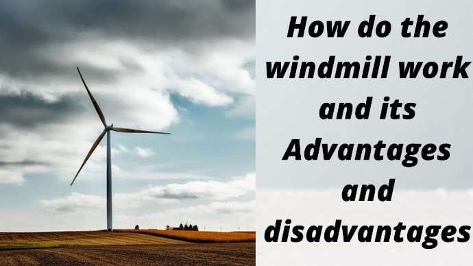 How does the windmill work and Advantages and disadvantages