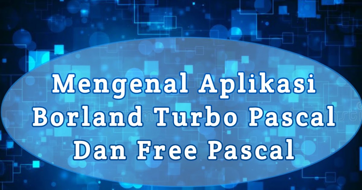 Rangkuman Mengenal Aplikasi Borland Turbo Pascal dan Free Pascal - Syteekno