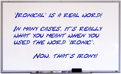 Its Trouble...: Ironical is a real word! Didn't know that? Yeah, you ...