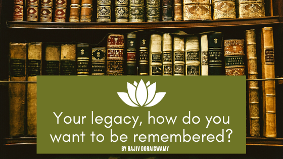 Your legacy, how do you want to be remembered?