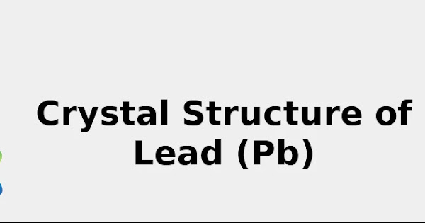 Crystal Structure of Lead (Pb) [& Color, Uses, Discovery ... 2022
