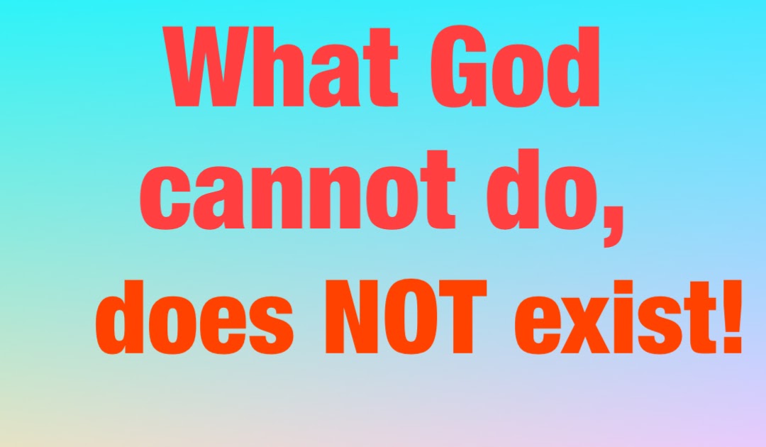 Smiles Inspires What God CANNOT Do Does NOT Exist smiles-inspires-what-god-cannot-do-does-not-exist