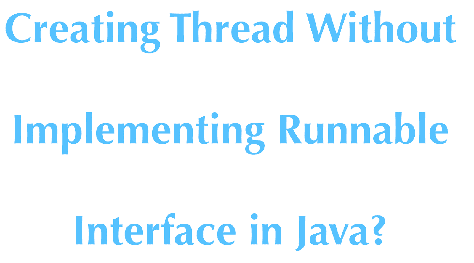 How To Create A Thread Without Implementing The Runnable Interface In