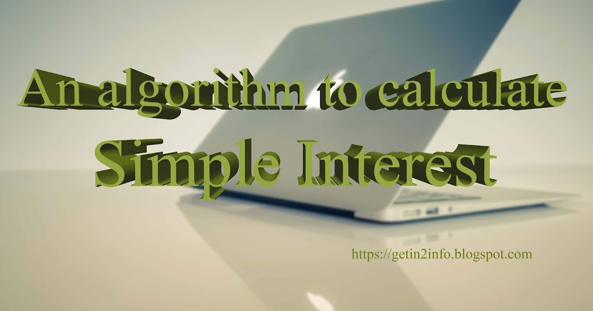 Write an algorithm to calculate Simple Interest Write an algorithm to calculate Simple Interest
