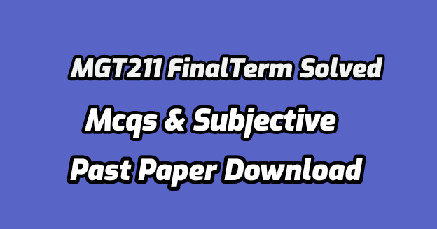 MGT211 FinalTerm Solved Mcqs & Subjective past paper Download MGT211 FinalTerm Solved Mcqs & Subjective past paper Download