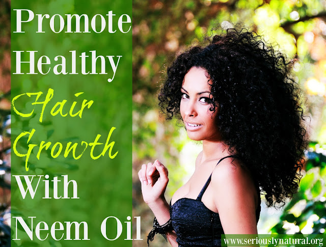 Promote Healthy Hair Growth With Neem Oil Seriously Natural Natural Hair Beauty And Lifestyle