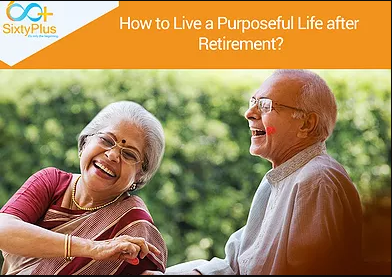 Sixtyplus: How to Live a Purposeful Life After Retirement?