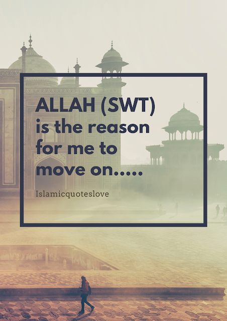Islamic Quote: ALLAH (SWT) is the reason for me to move on