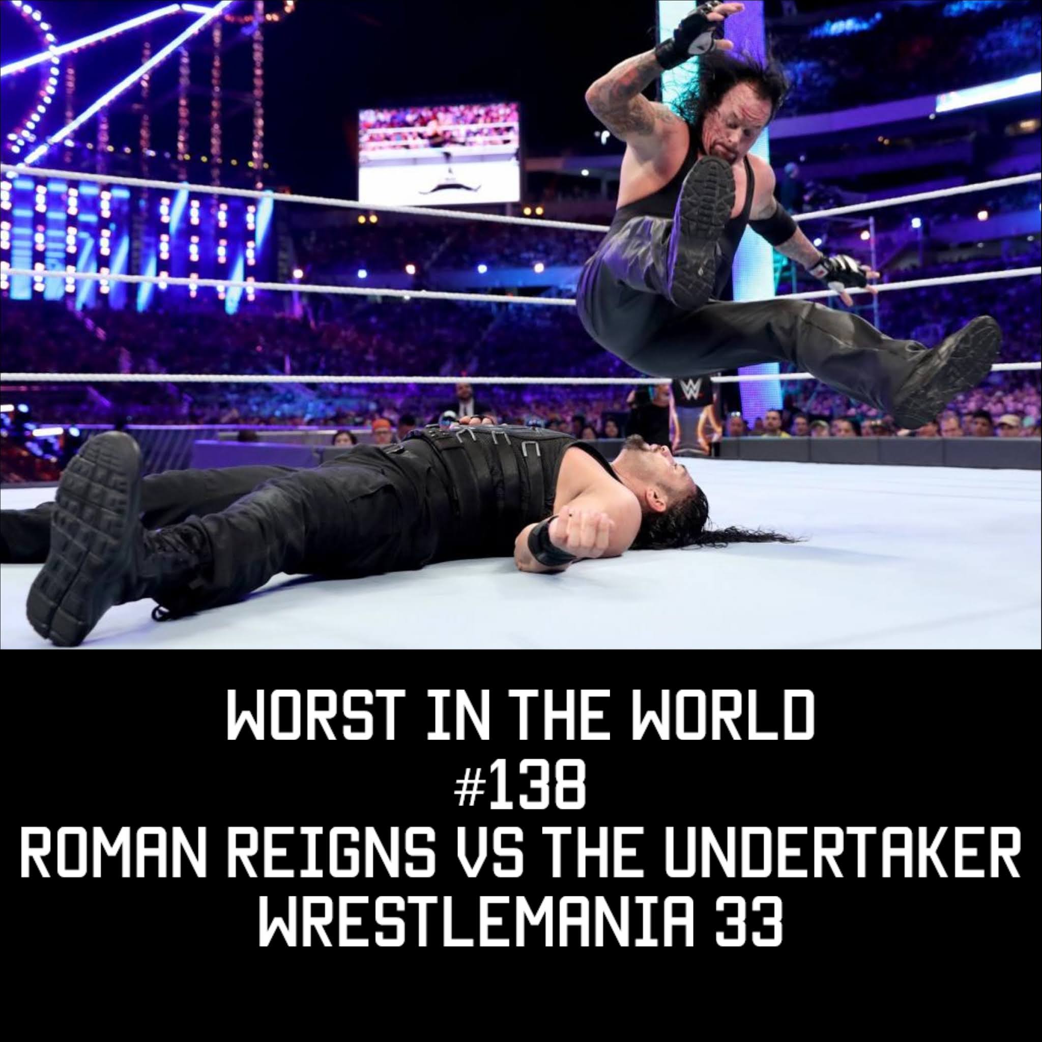 Worst in the World: Roman Reigns vs The Undertaker-WrestleMania 33