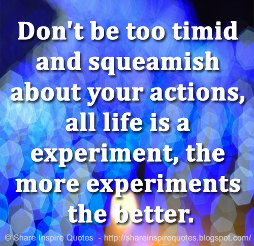 Don't be too timid and squeamish about your actions, all life is a ...