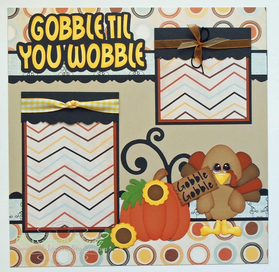 BLJ Graves Studio: Gobble Til You Wobble Thanksgiving Scrapbook Page