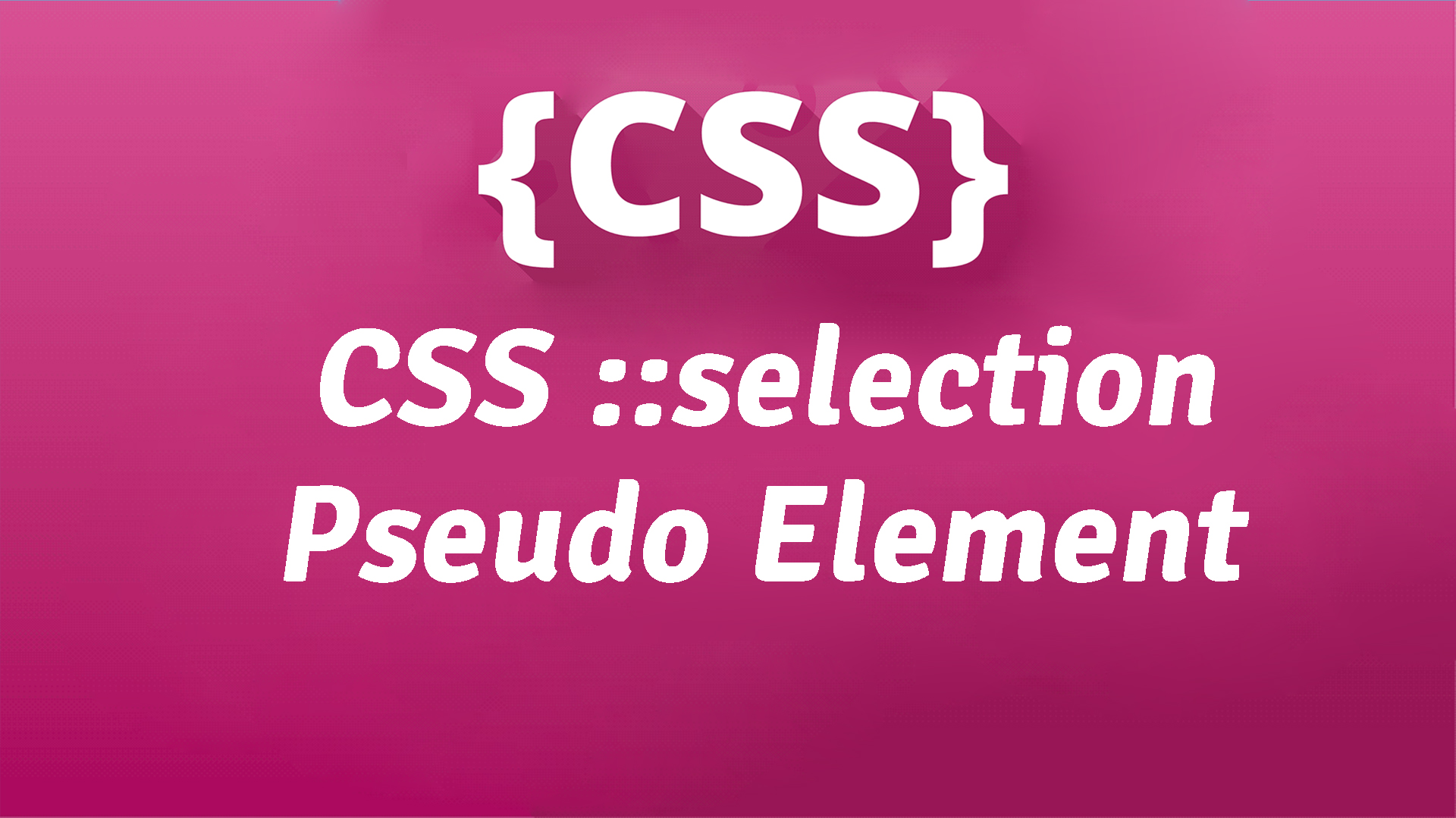 CSS ::selection Pseudo Element CSS ::selection Pseudo Element