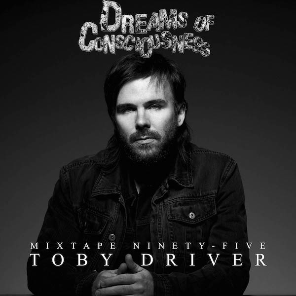 Dreams Of Consciousness: Mixtape 95 - Toby Driver