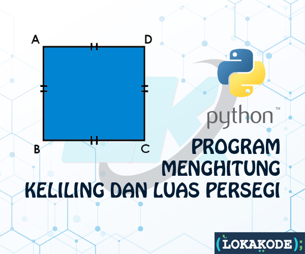 Program Python Menghitung Keliling dan Luas Persegi - LOKAKODE