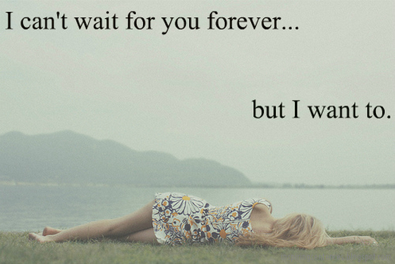 I cant wait for you forever but I want to | Inspiring Sentences