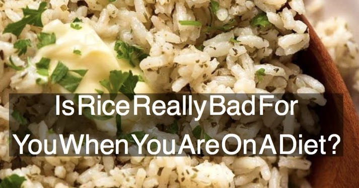 Is Rice Really Bad For You When You Are On A Diet?
